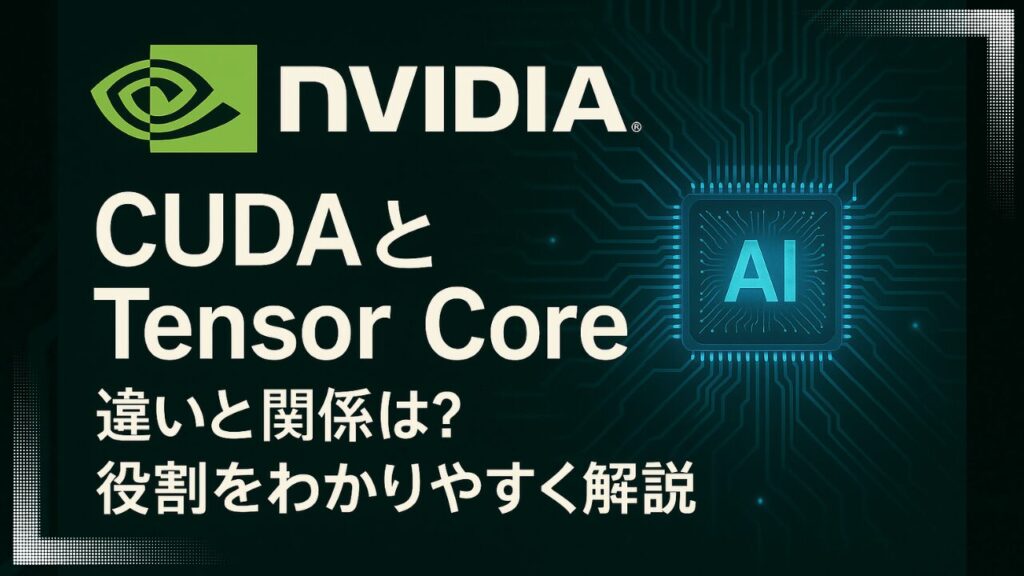 【NVIDIAの進化】CUDAとTensor Coreの違いと関係は？｜役割をわかりやすく解説！